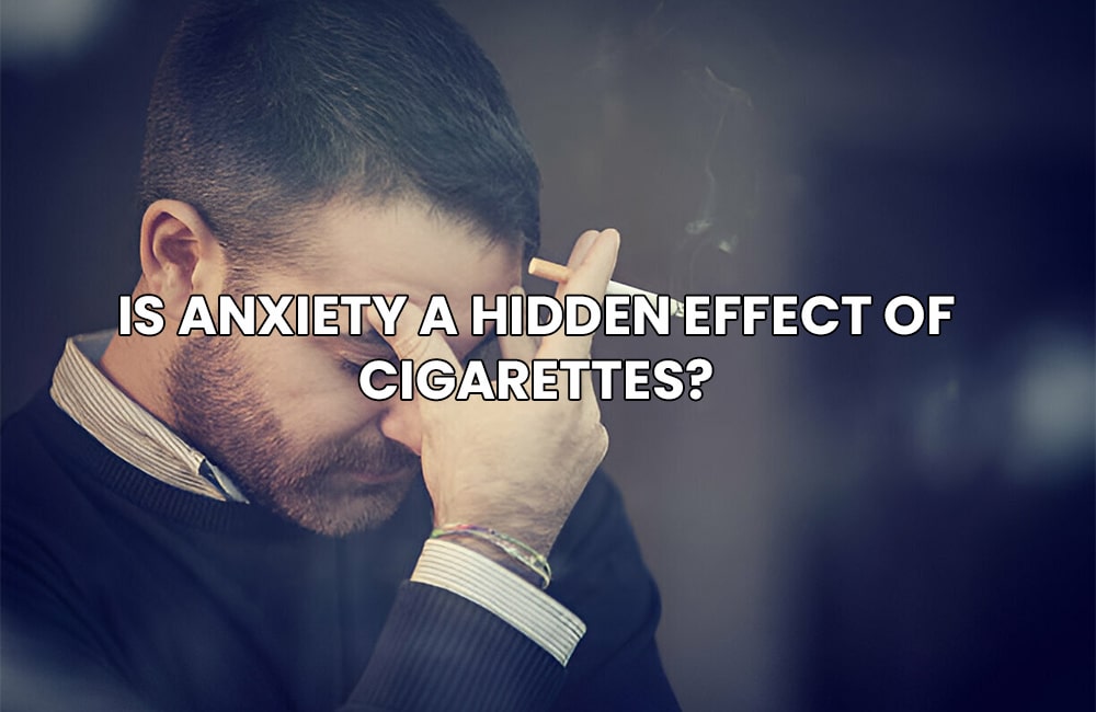Is Anxiety a Hidden Effect of Cigarettes? - 1Smokes
